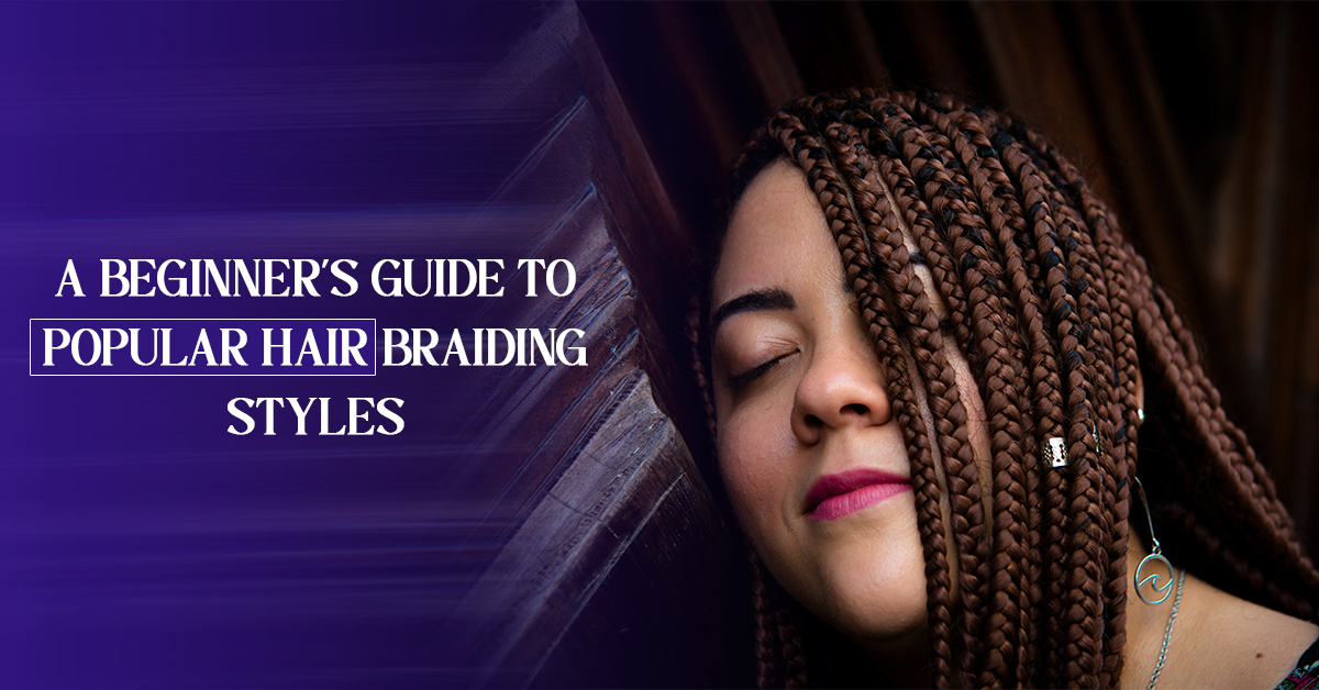 A Beginner’s Guide to Popular Hair Braiding Styles